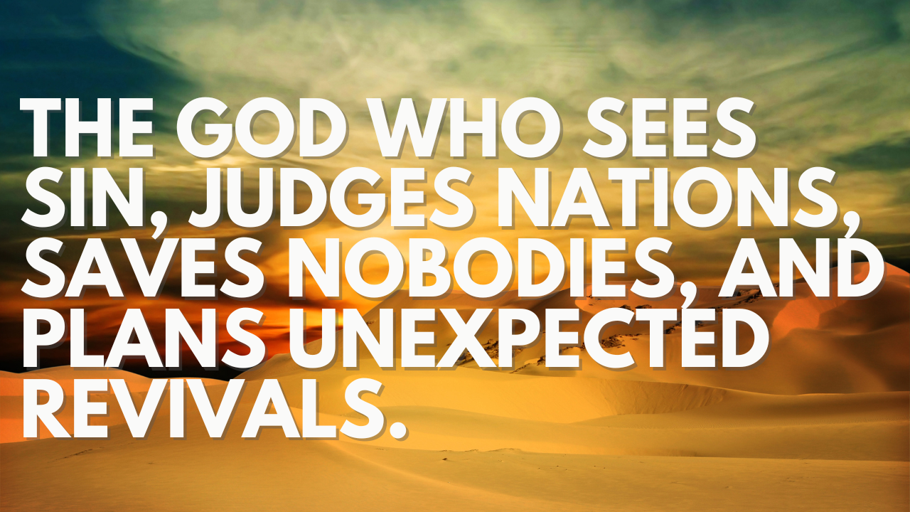 The God Who Sees Sin, Judges Nations, Saves Nobodies & Plans Unexpected ...
